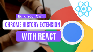 Create a Custom Chrome History Extension with React - Part 2